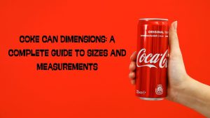 Coke Can Dimensions: A Complete Guide to Sizes and Measurements - Size LLO
